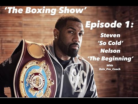 The Boxing Show, Episode 1: Steven 'So Cold' Nelson, The Beginning ...
