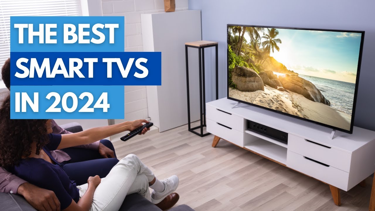 Best Smart TVs of 2024: Top 5 Smart TV Picks for Streaming, Gaming, and ...