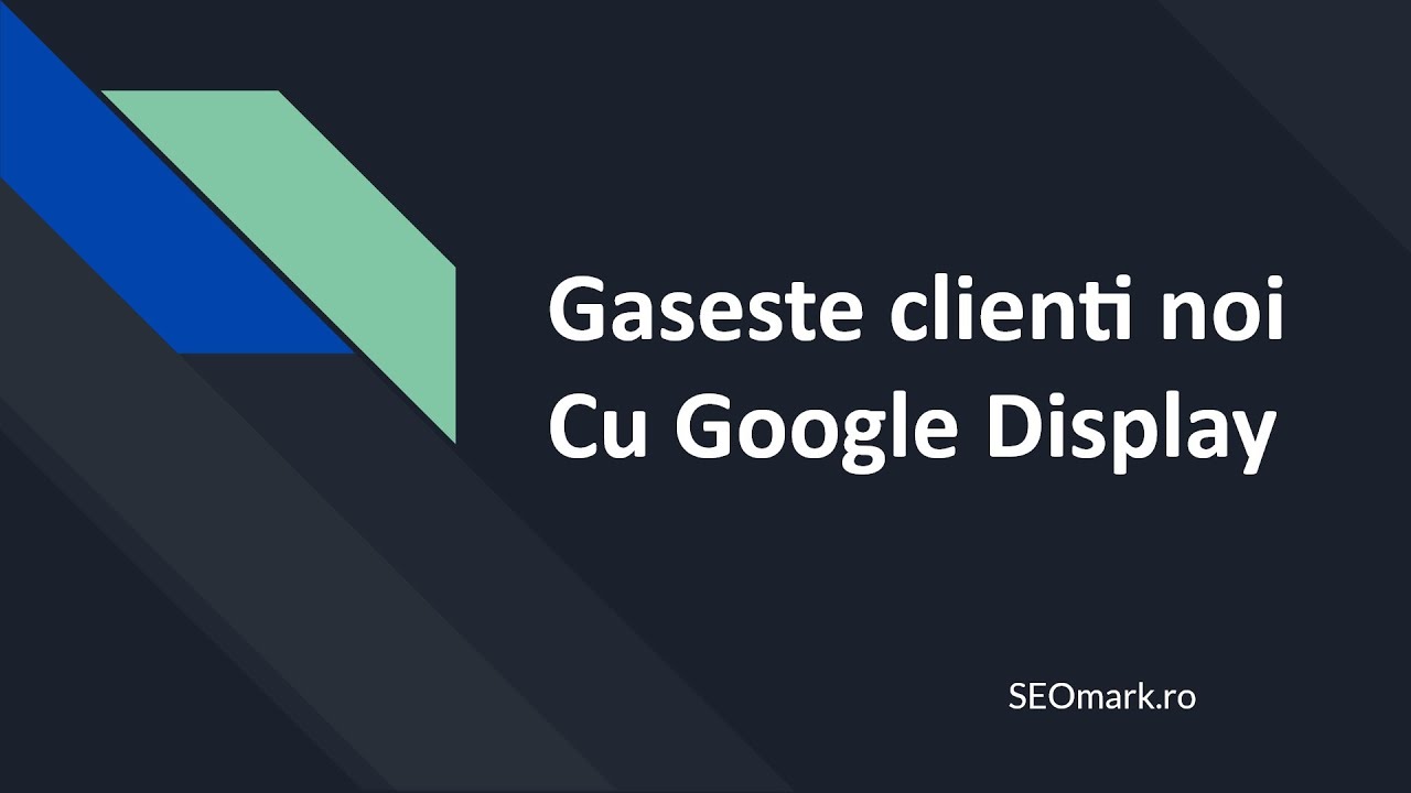 Gaseste clienti noi cu Google Display - YouTube