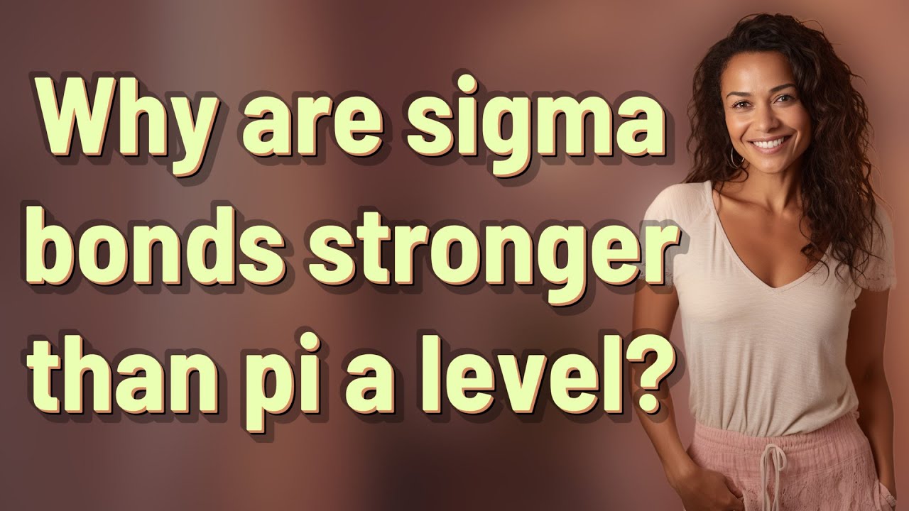 Why are sigma bonds stronger than pi a level? - YouTube