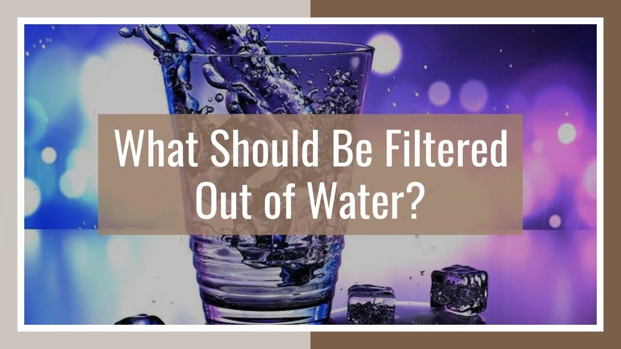 WHAT SHOULD BE FILTERED OUT OF WATER? | HEALTH TIPS - YouTube