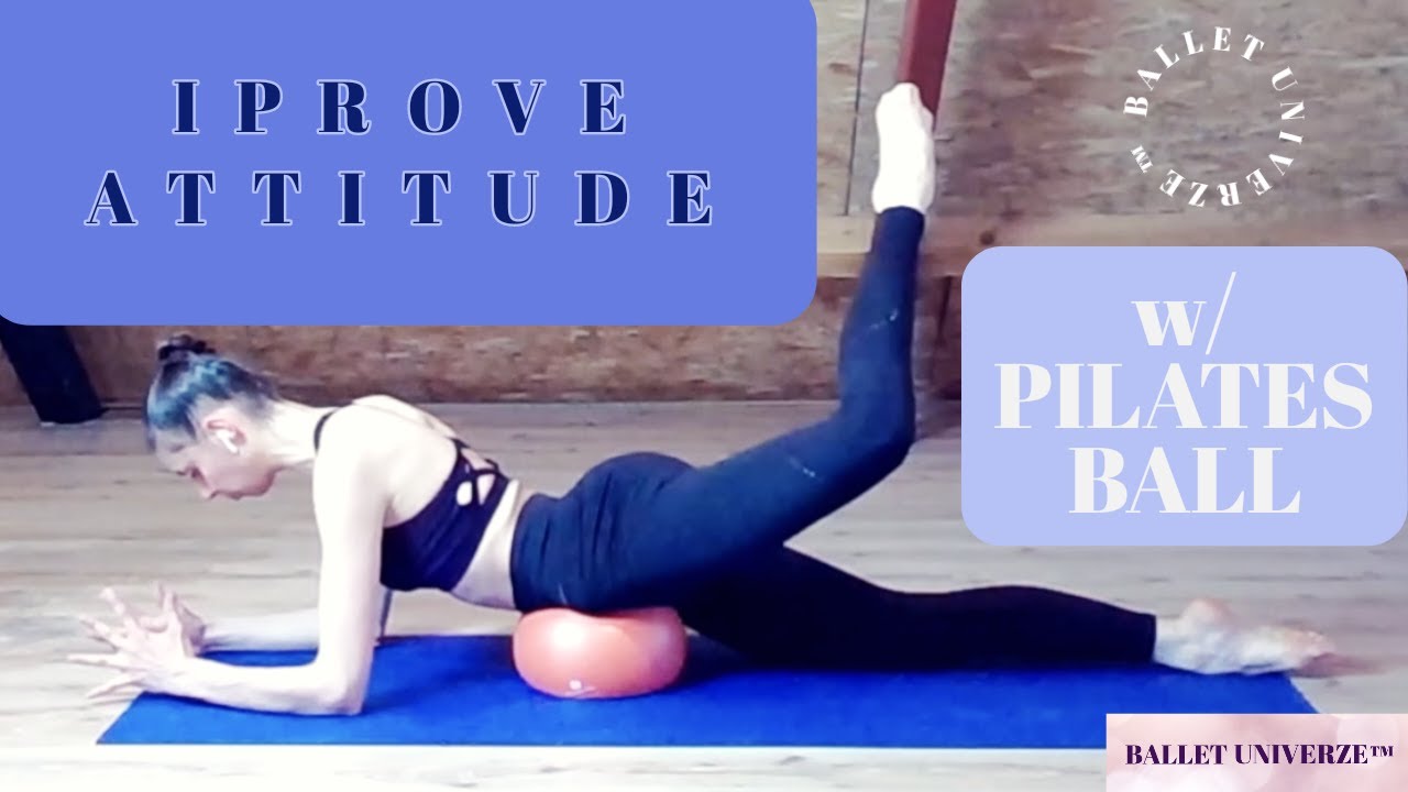 IMPROVE ARABESQUE & ATTITUDE - With a Pilates Ball // BALLET UNIVERZE ...