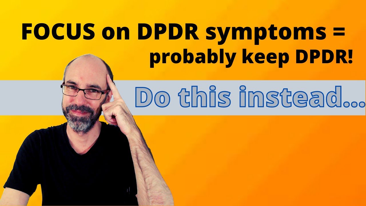 DPDR - Focusing on your symptoms could keep your DPDR there - YouTube