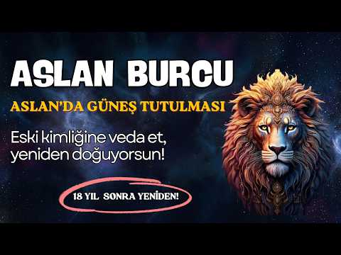 Aslan Burcu | Eski Kimliğine Veda Et: Senin Tutulman, Senin Yeniden Doğuşun! 🦁
