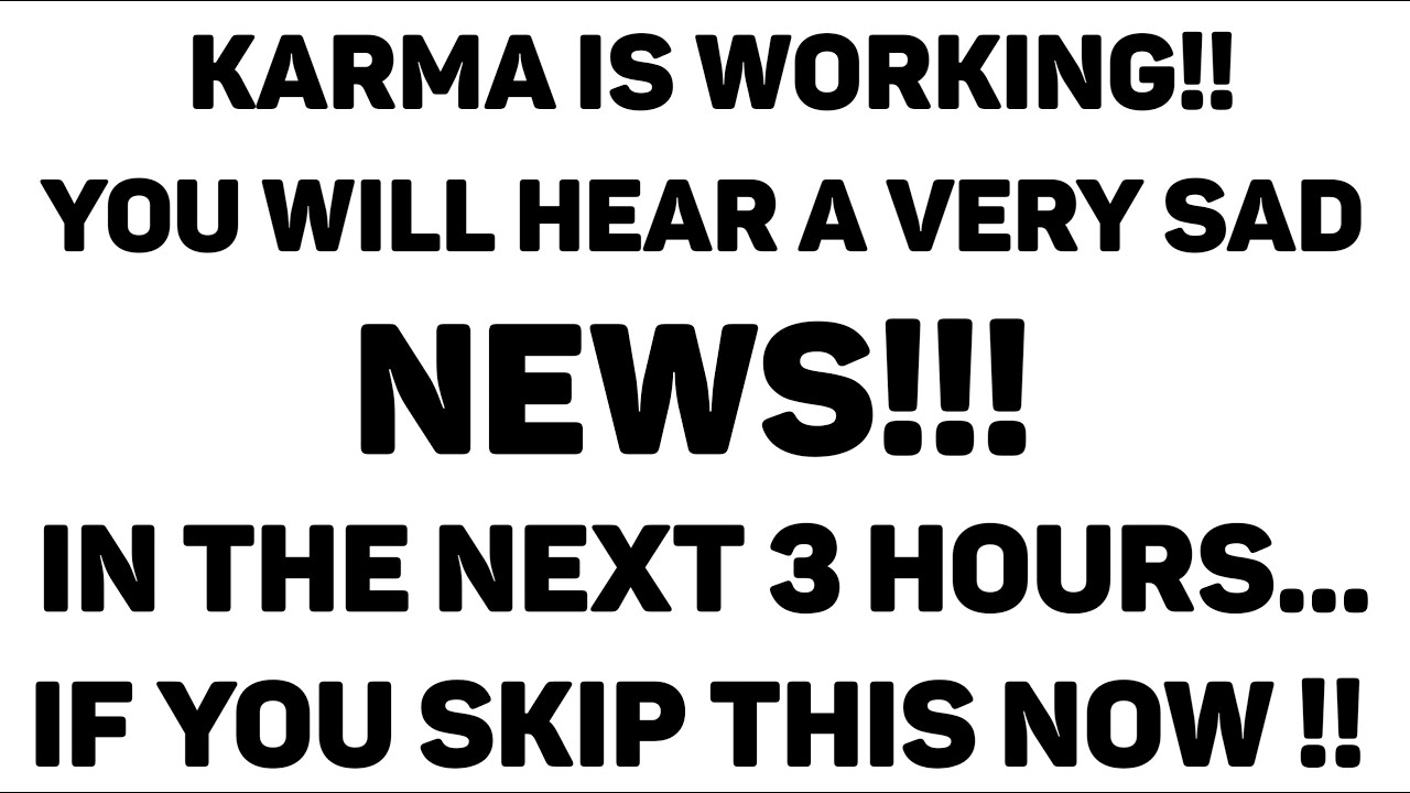 KARMA IS WORKING!!YOU WILL HEAR A VERY SAD NEWS!!! IN THE NEXT 3 HOURS ...