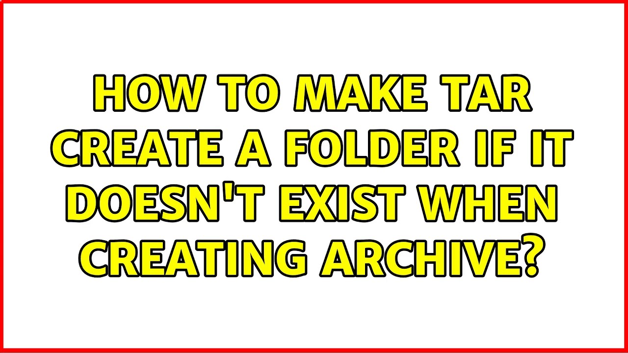 How To Make Tar Create A Folder If It Doesn t Exist When Creating how-to-make-tar-create-a-folder-if-it-doesn-t-exist-when-creating