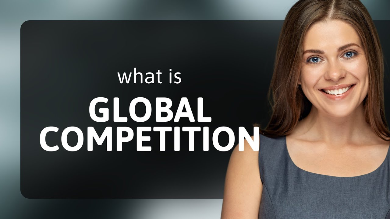 Understanding Global Competition - YouTube