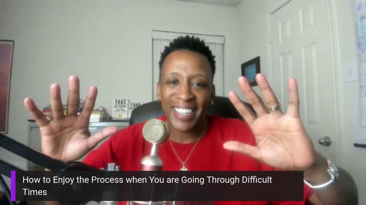 How to Enjoy the Process When You are Going Through Difficult Times ...