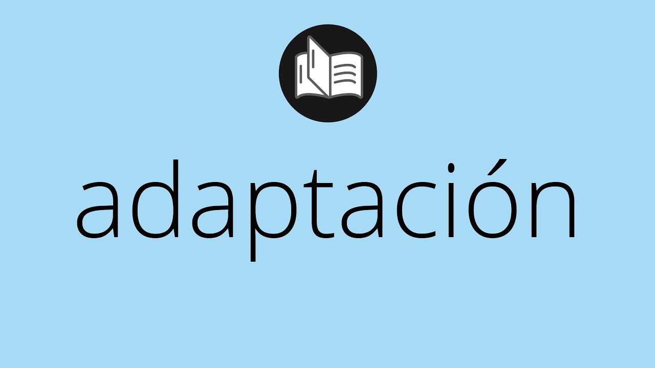 Que significa ADAPTACIÓN • adaptación SIGNIFICADO • adaptación ...