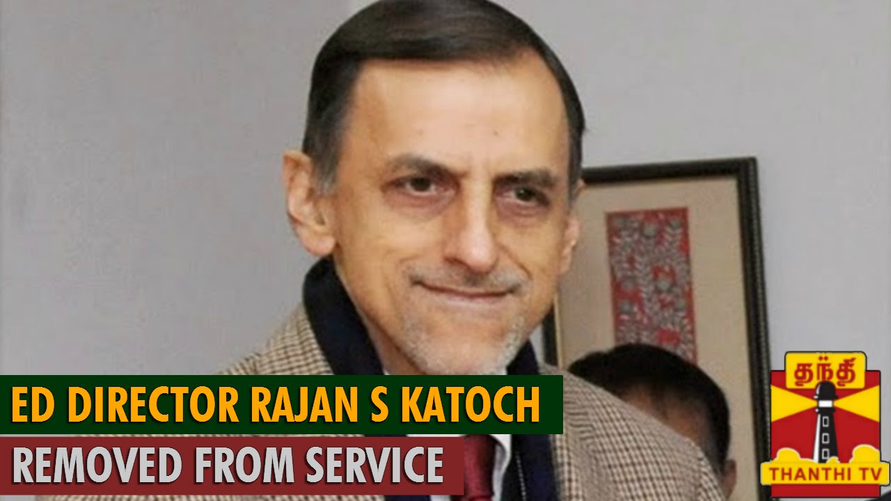Enforcement Directorate Director Rajan S Katoch removed from service ...