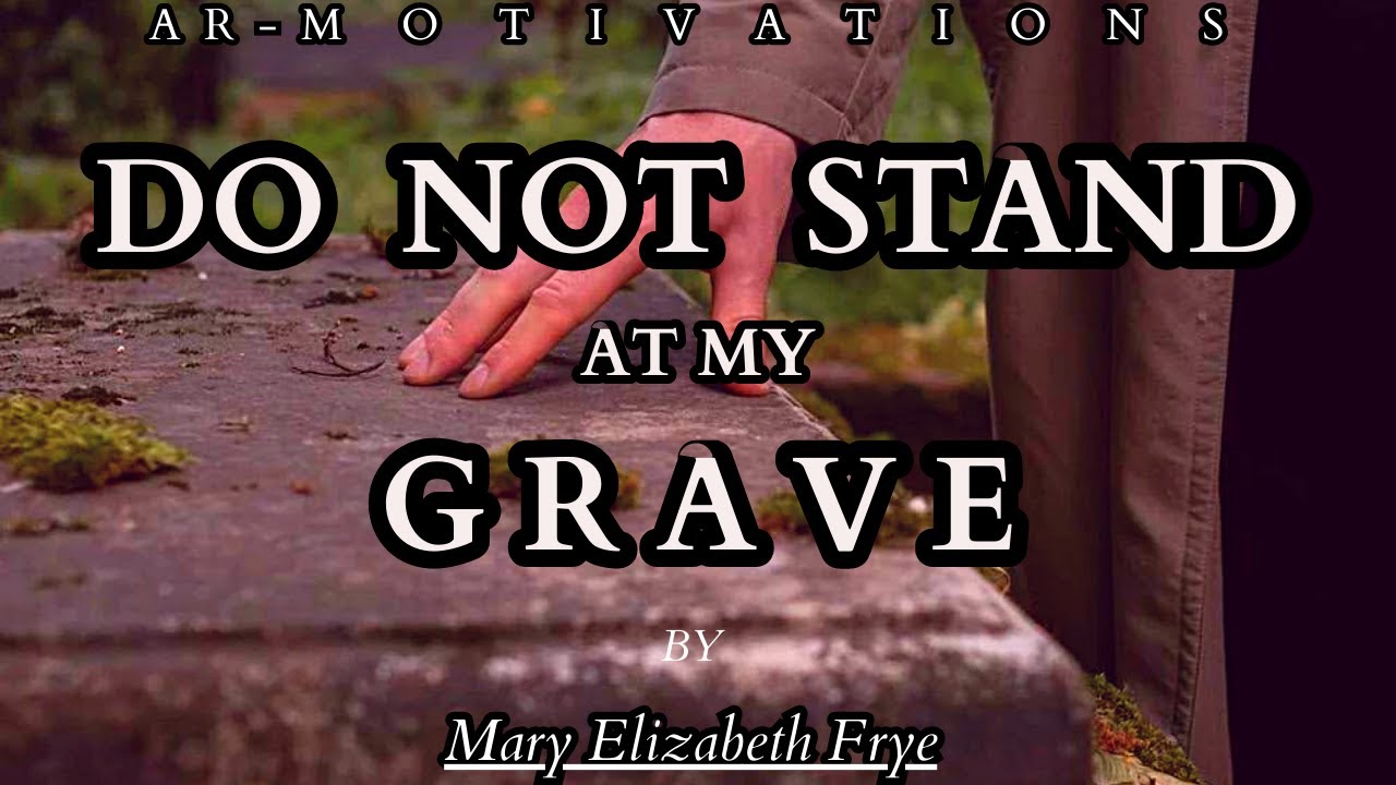 Do not stand at my grave and weep | Mary Elizabeth Frye - A Poem of ...