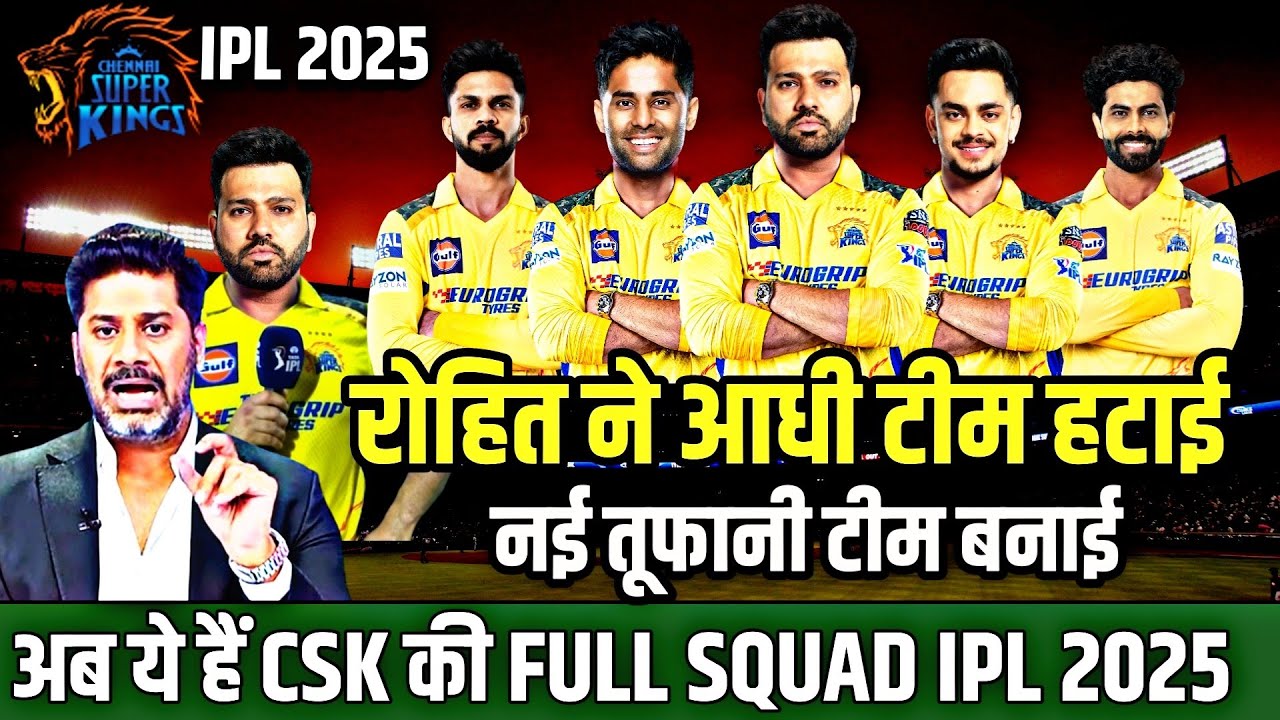 IPL 2025 CSK FULL SQUAD: रोहित ने CSK की पूरी टीम बदल कर, नई खतरनाक टीम ...