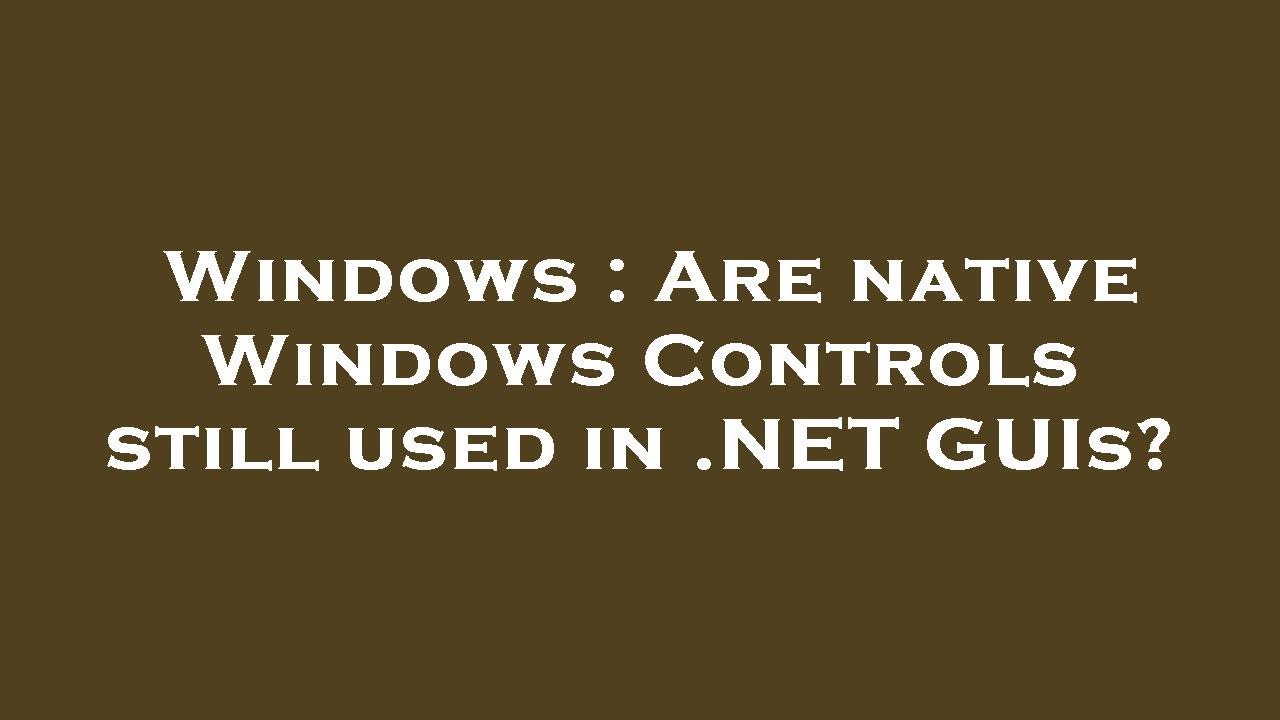 Windows : Are native Windows Controls still used in .NET GUIs? - YouTube