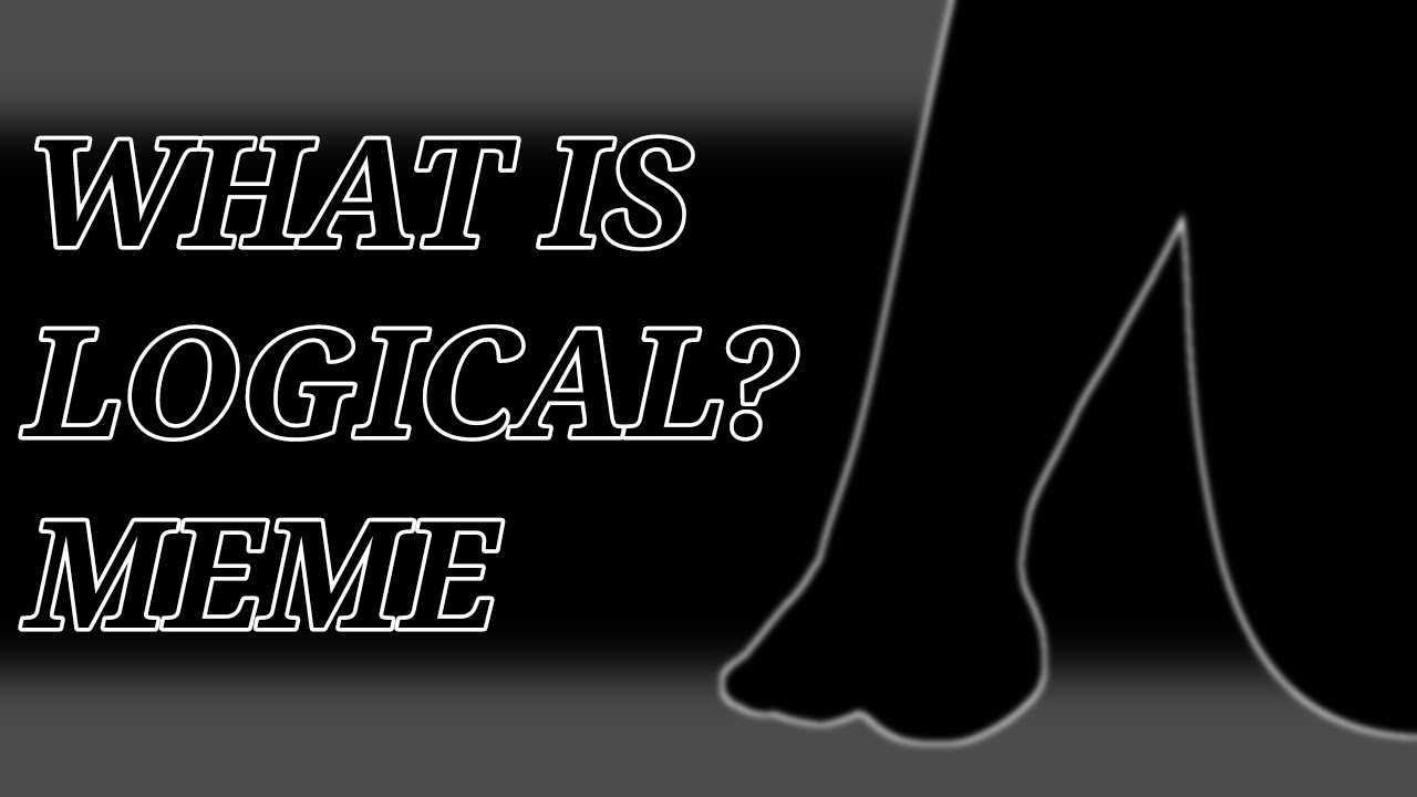 WHAT IS LOGICAL? MEME (OC) - YouTube