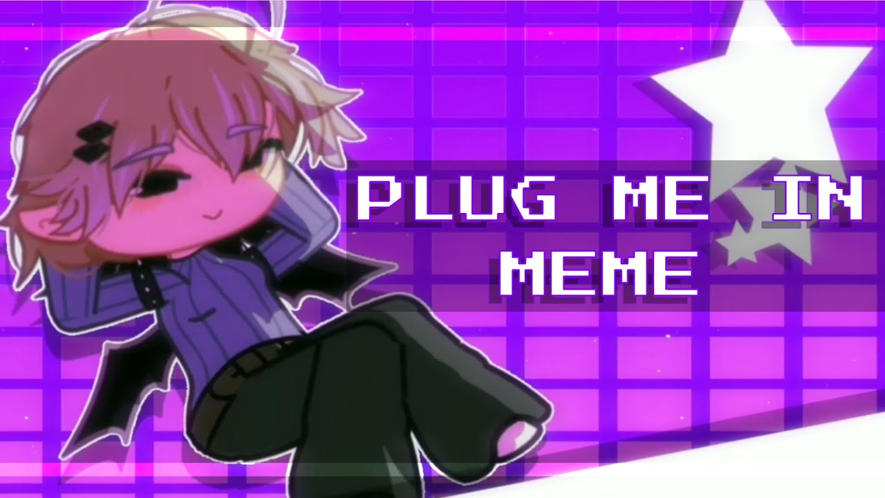 PLUG ME IN MEME - YouTube