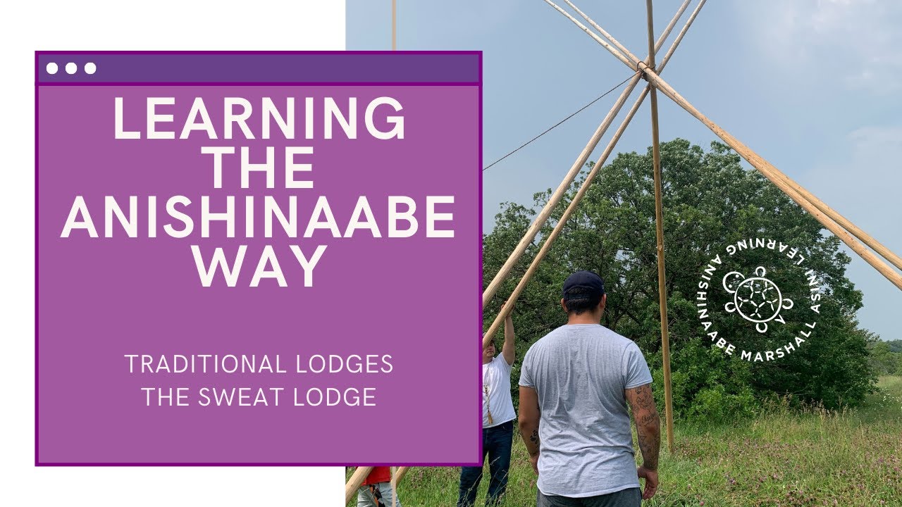 LEARNING THE ANISHINAABE WAY | TRADITIONAL LODGES & THE SWEAT LODGE ...