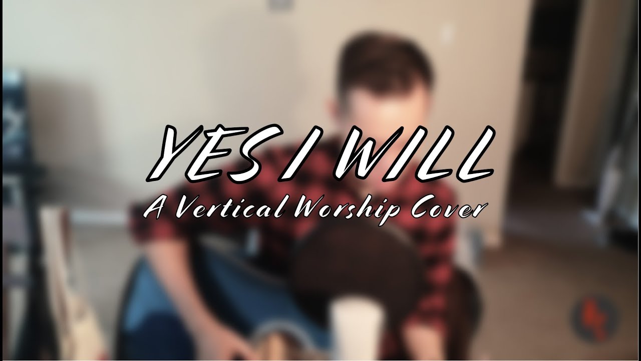 Yes I Will (A Vertical Worship Cover) - YouTube