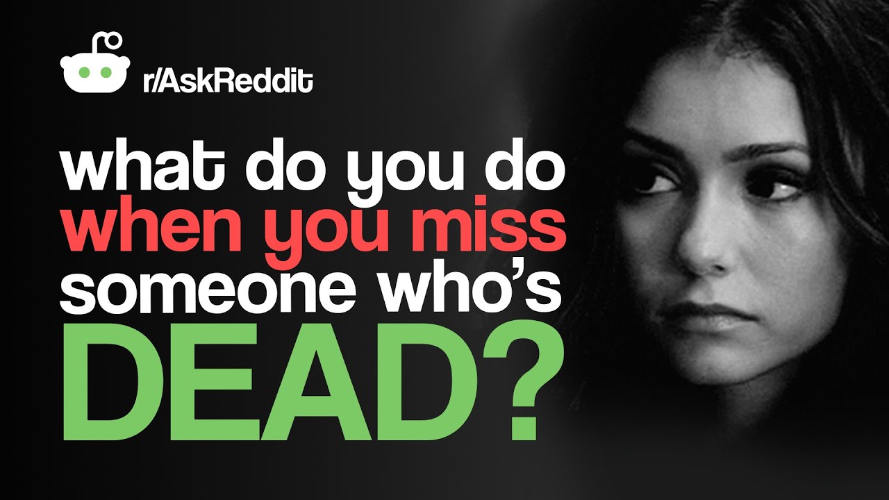 What Do You Do When You Miss Someone Who s Dead r AskReddit YouTube what-do-you-do-when-you-miss-someone-who-s-dead-r-askreddit-youtube