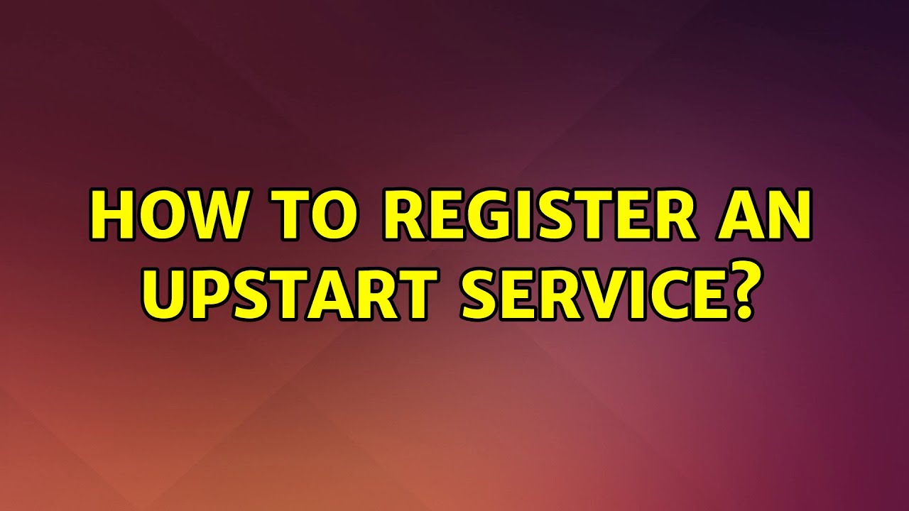 Ubuntu: How to register an upstart service? (2 Solutions!!) - YouTube
