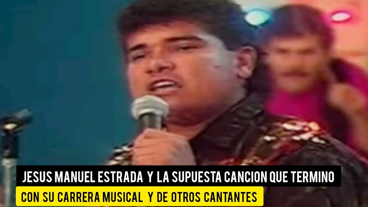 Jesús Manuel Estrada y la supuesta canción que terminó con su carrera y ...