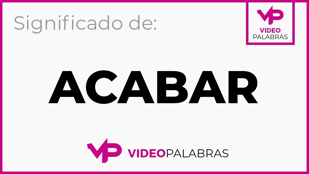 Qué significa ACABAR - Significado de ACABAR - Video Palabras ...
