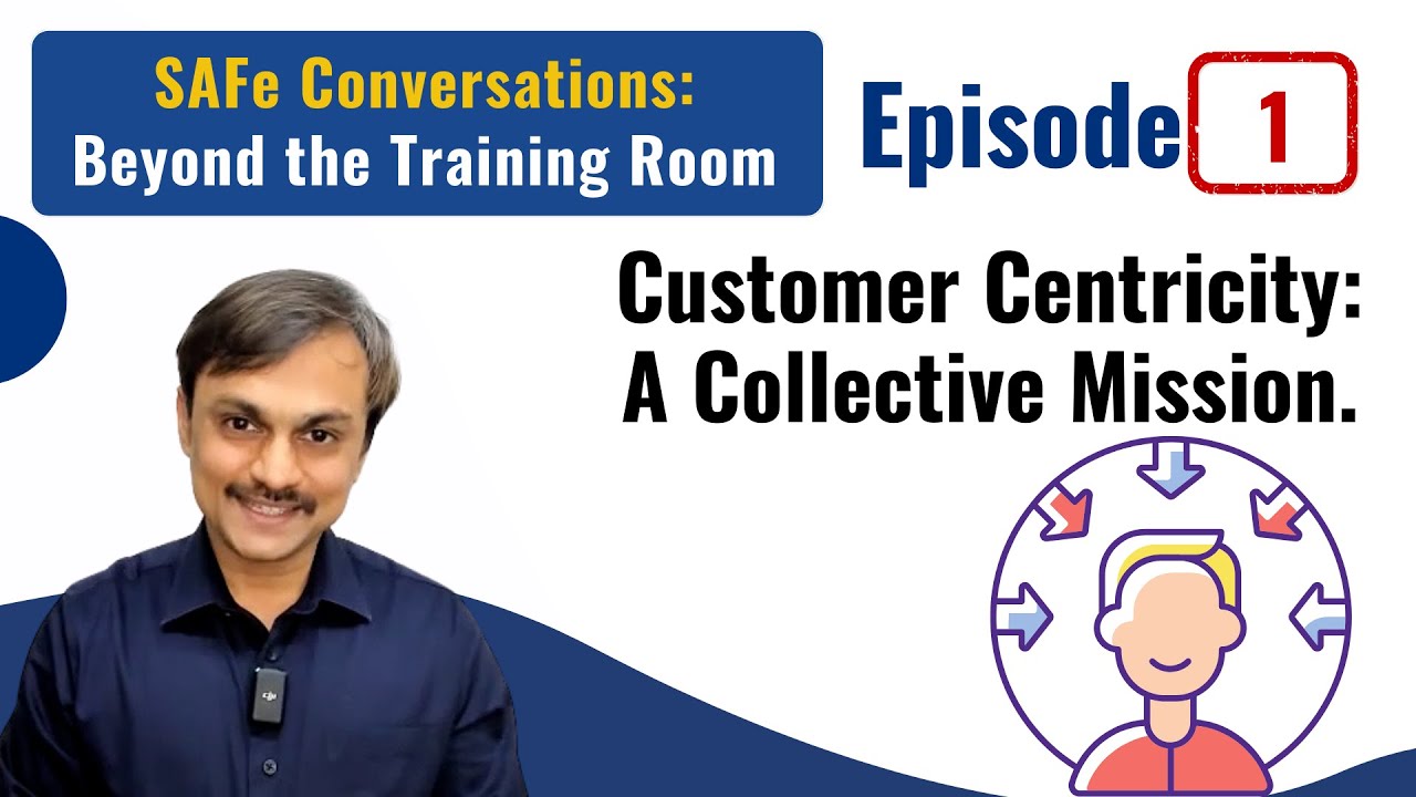 Episode 1 : SAFe Conversations: Customer Centricity: A Collective ...