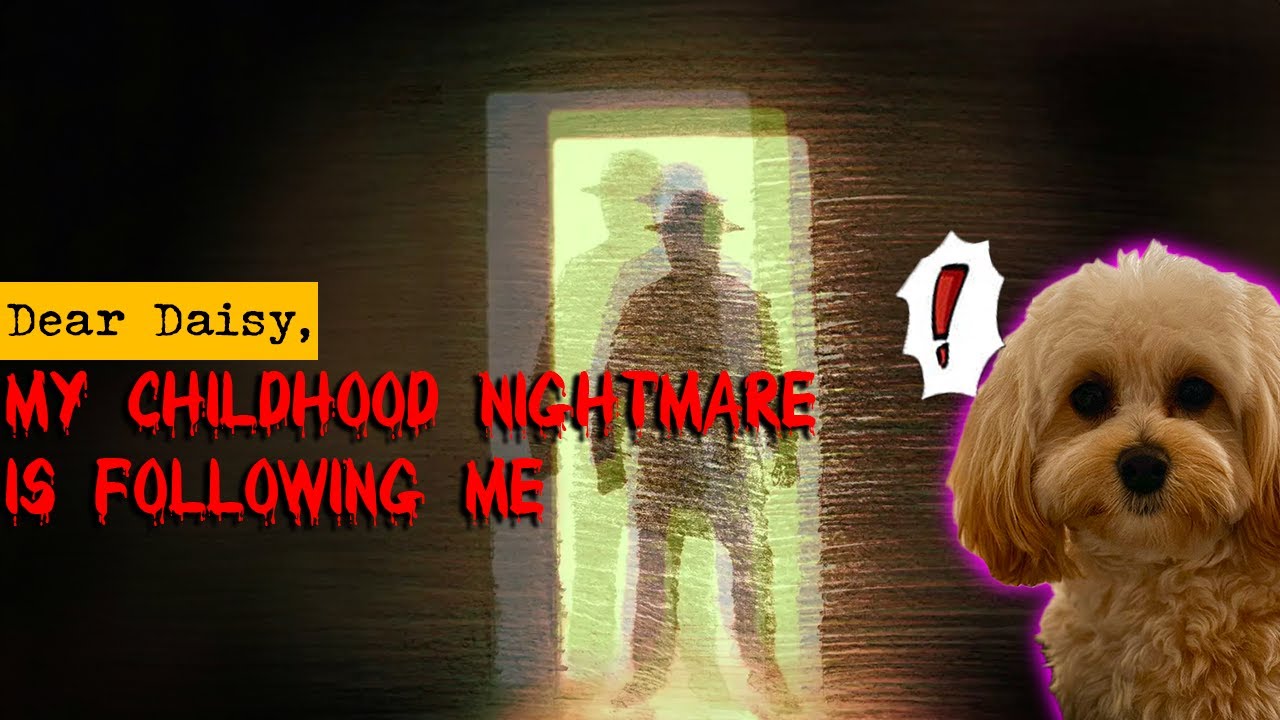 Dear Daisy, My Childhood Nightmare is Following Me - YouTube