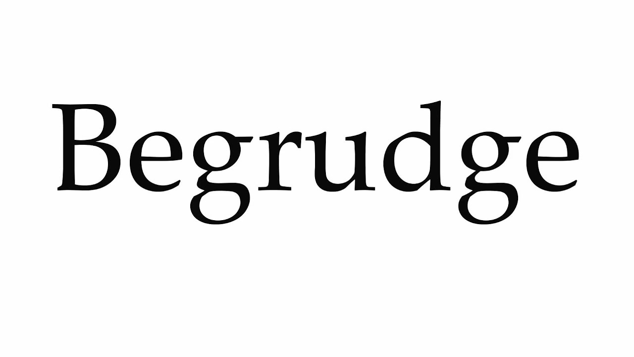Begrudge