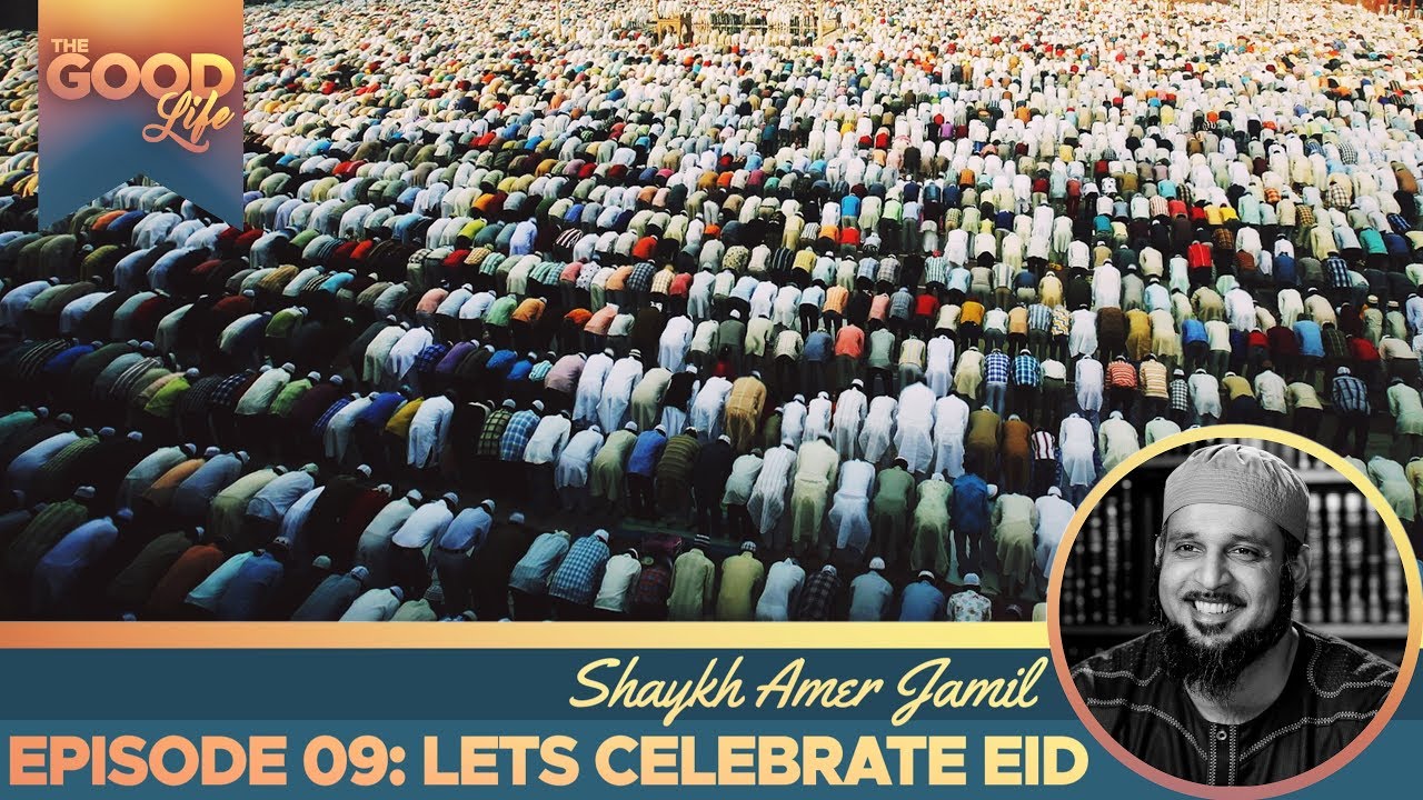 Let's Celebrate Eid! -The Good Life Series By Shaykh Amer Jamil (Ep 9) - YouTube