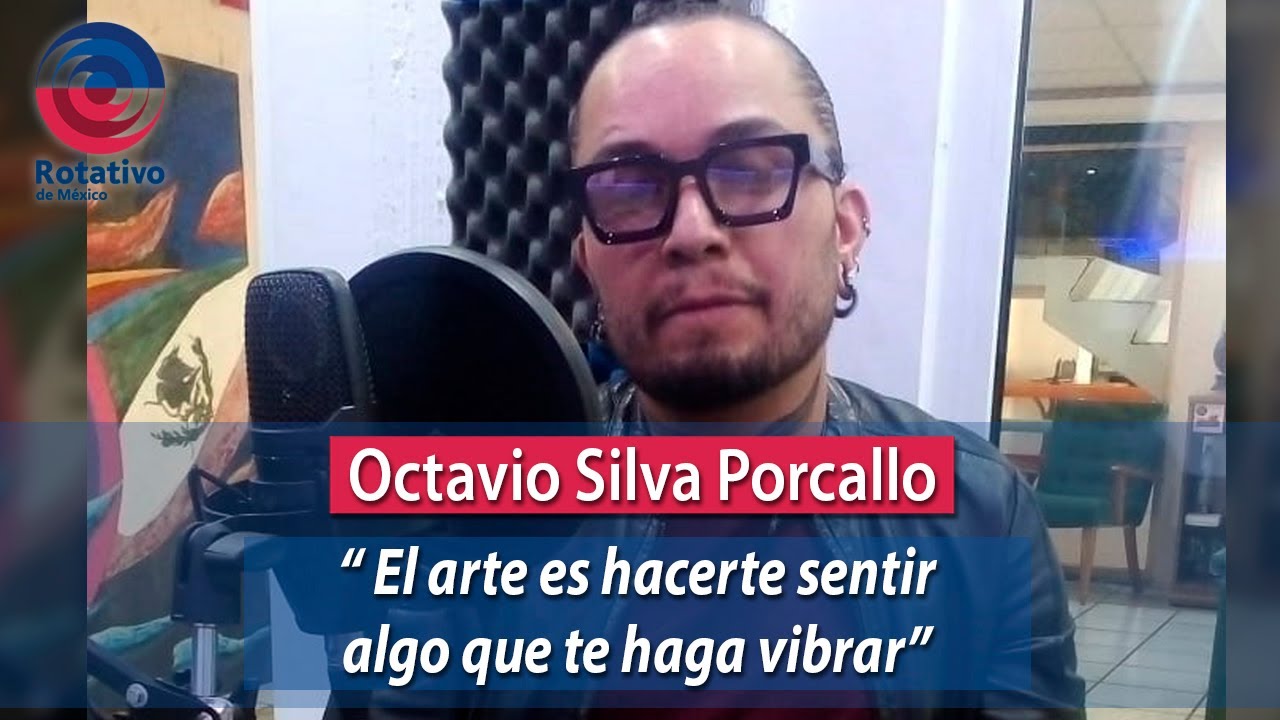 Octavio Silva, El arte es hacerte sentir algo que te haga vibrar ...