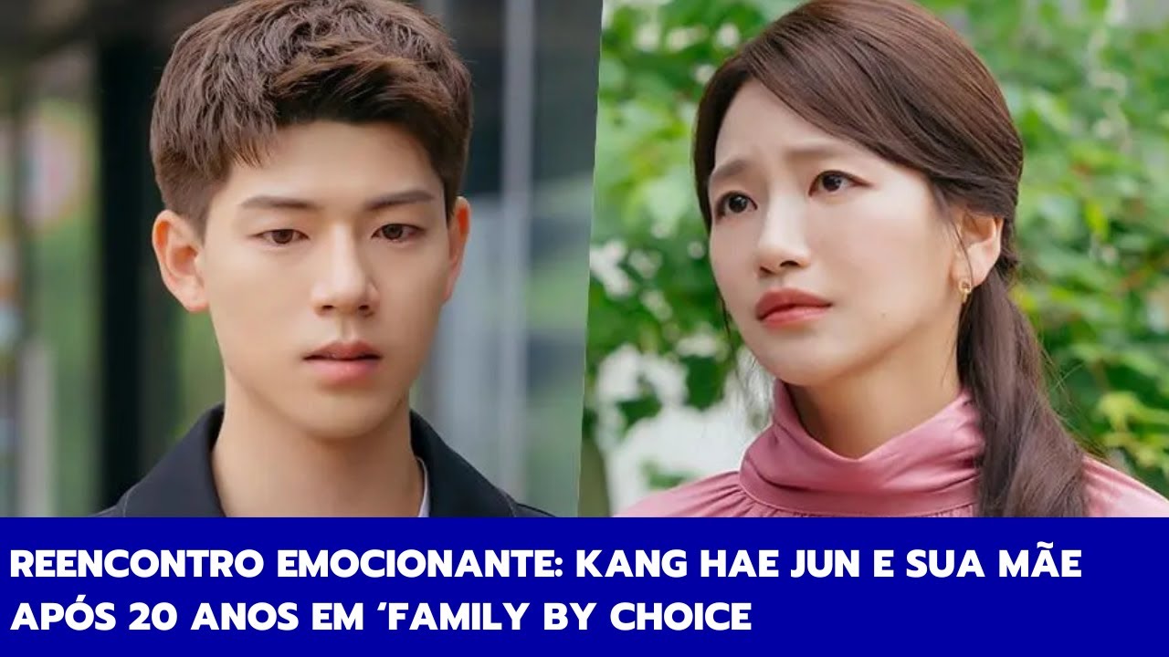 Family by Choice - Reencontro Emocionante: Kang Hae Jun e Sua Mãe Após ...