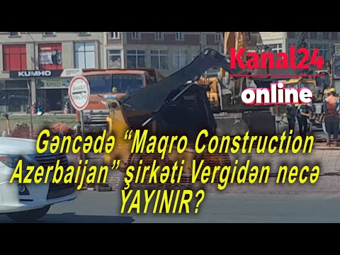 Gəncədə “Maqro Construction Azerbaijan” şirkəti Vergidən necə YAYINIR?