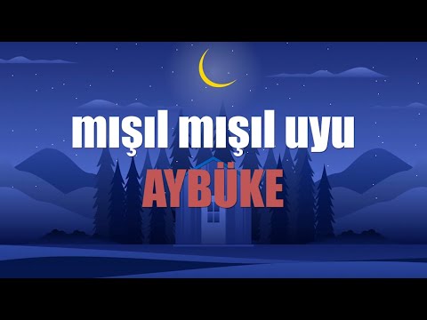 MIŞIL MIŞIL UYU AYBÜKE - Ninni Su - ♬  (İsme özel ninni)