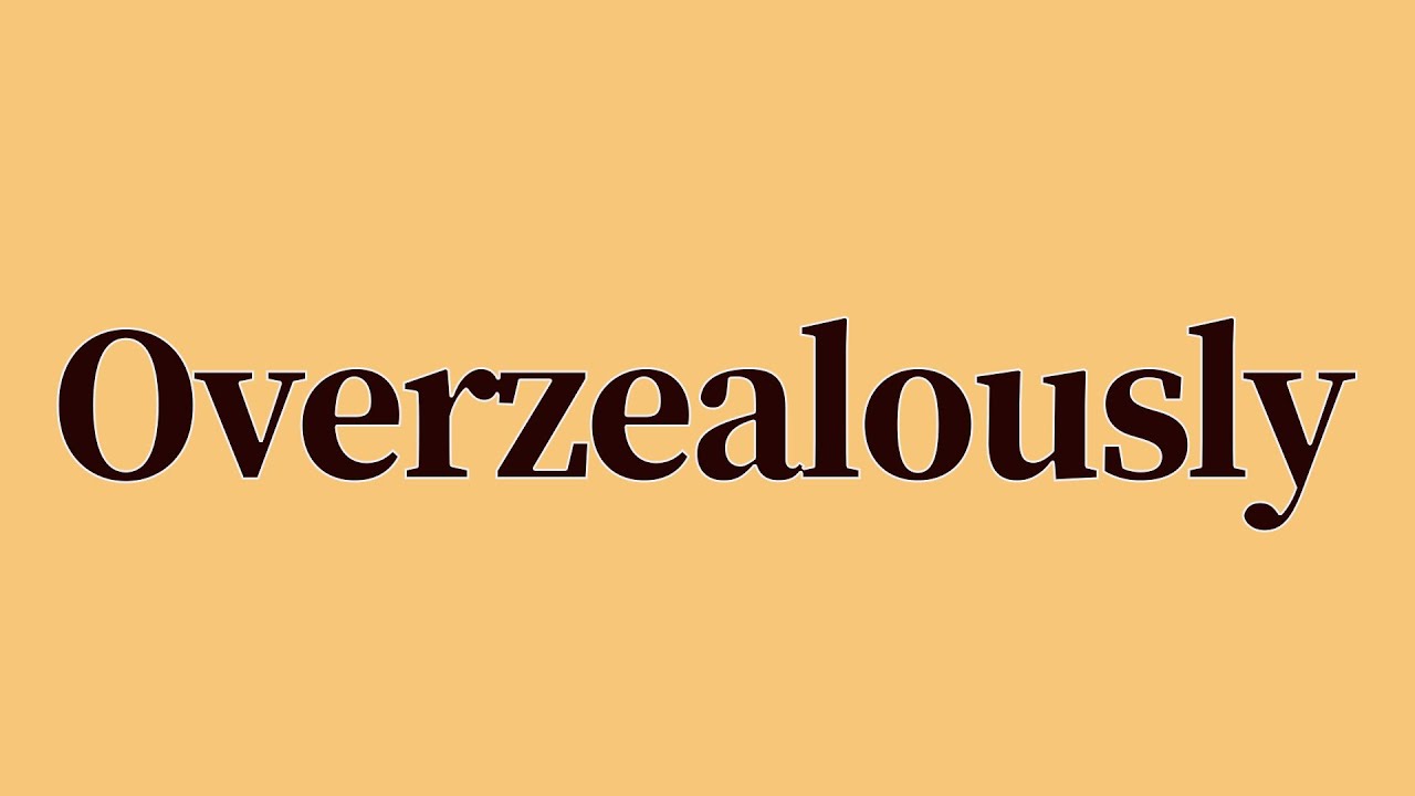 Overzealously Meaning and Definition - YouTube