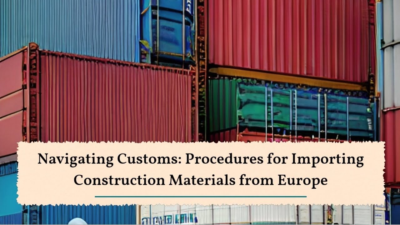 Navigating Customs: Procedures for Importing Construction Materials ...
