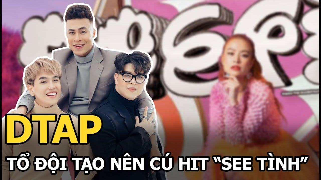 DTAP: Tổ đội tạo nên cú hit “See Tình” cho Hoàng Thuỳ Linh, làm nhạc ...