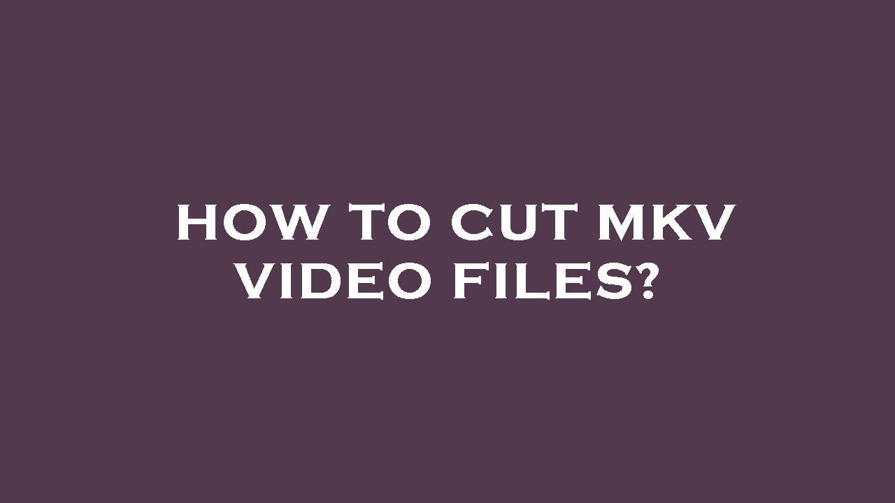 How to cut mkv video files? - YouTube