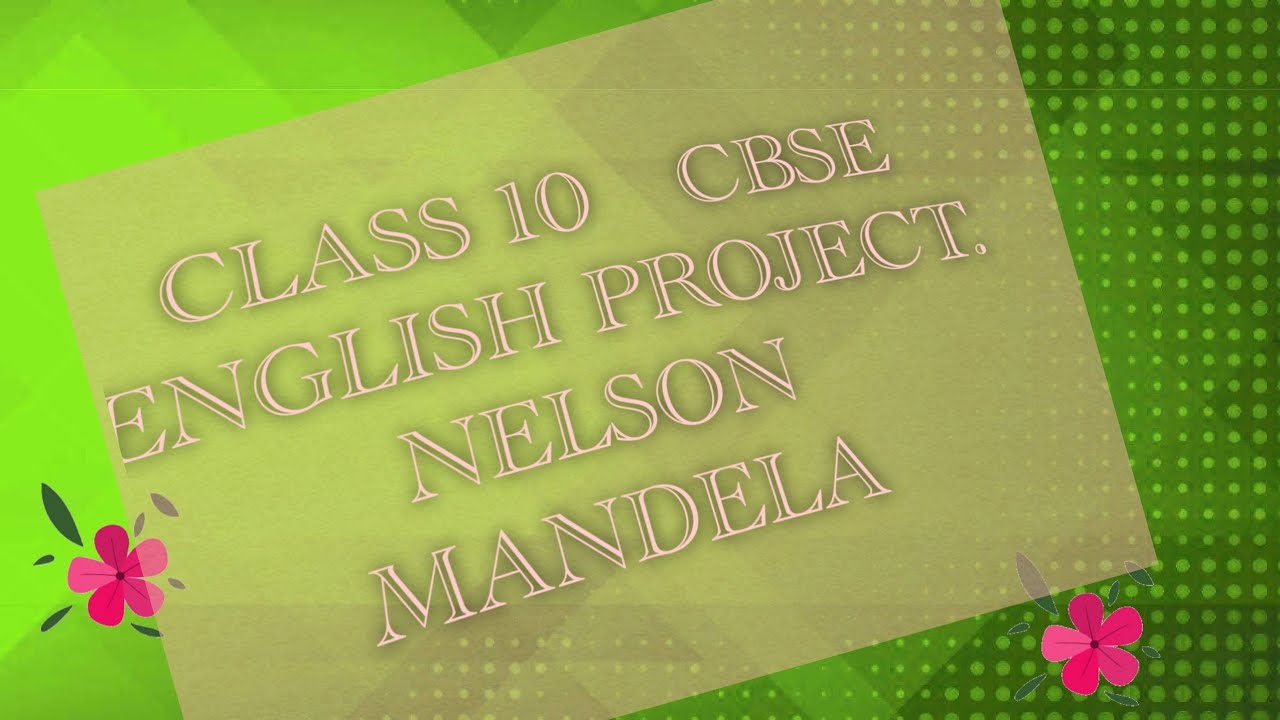 CLASS 10 CBSE ENGLISH PROJECT NELSON MANDELA YouTube class-10-cbse-english-project-nelson-mandela-youtube