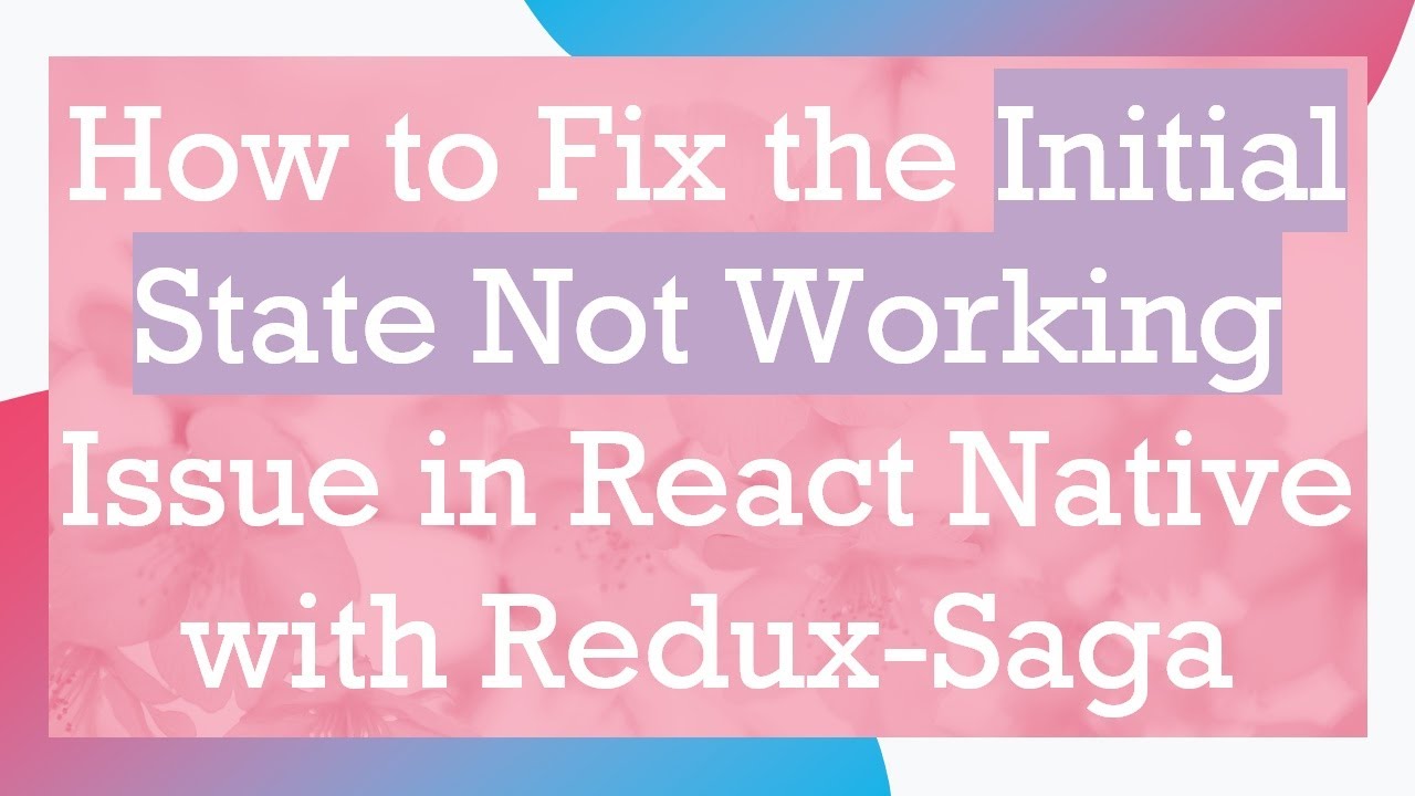 How To Fix The Initial State Not Working Issue In React Native With