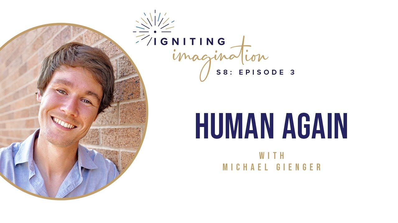 Human Again with Michael Gienger – Igniting Imagination Podcast S8:EP3 ...