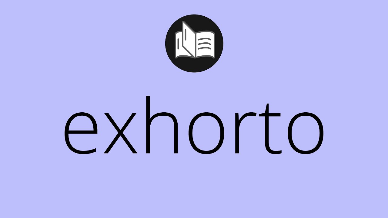 Que significa EXHORTO • exhorto SIGNIFICADO • exhorto DEFINICIÓN • Que ...