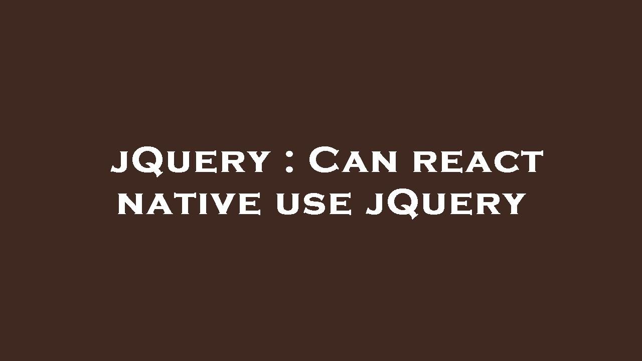 Jquery Can React Native Use Jquery Youtube 6499