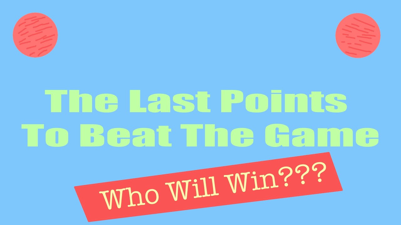 Last Points to Beat The Game - YouTube