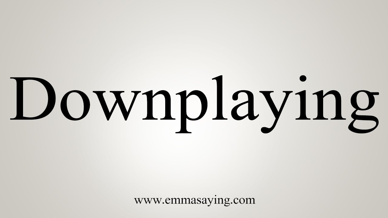 How To Say Downplaying - YouTube