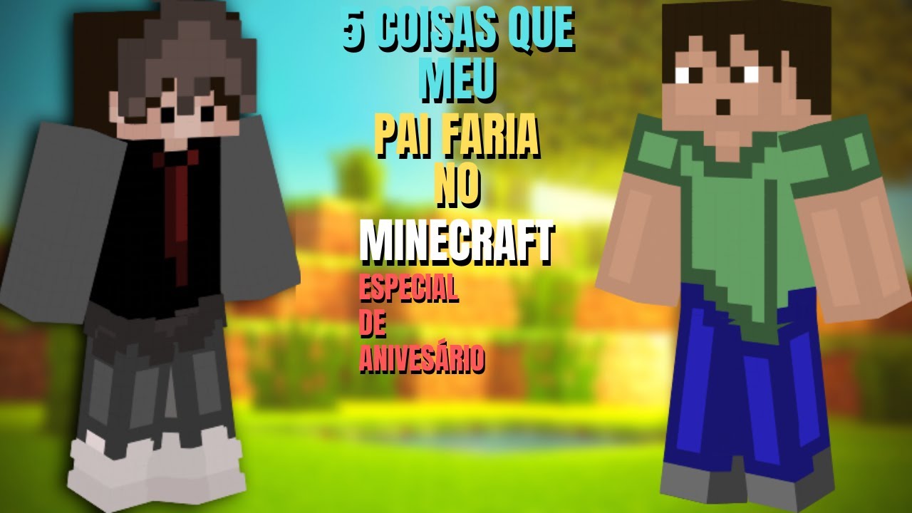 5 Coisas Que Meu Pai Faria No Minecraft Especial De AniversÁrio
