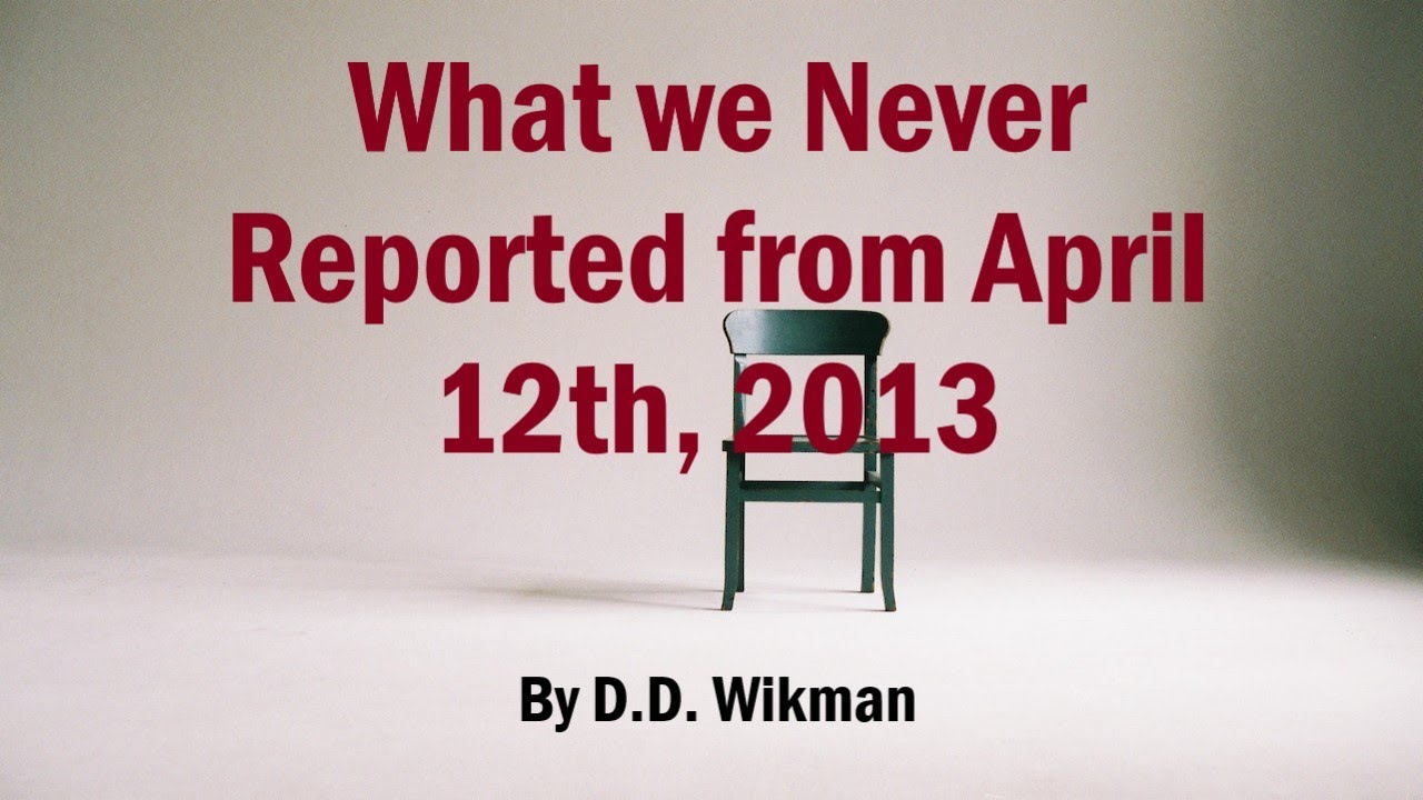 What we never Reported from April 12th, 2013 - YouTube