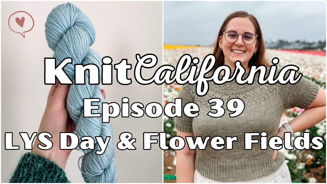 Test Update, LYS Day, Flower Fields - Knit California Podcast Episode ...