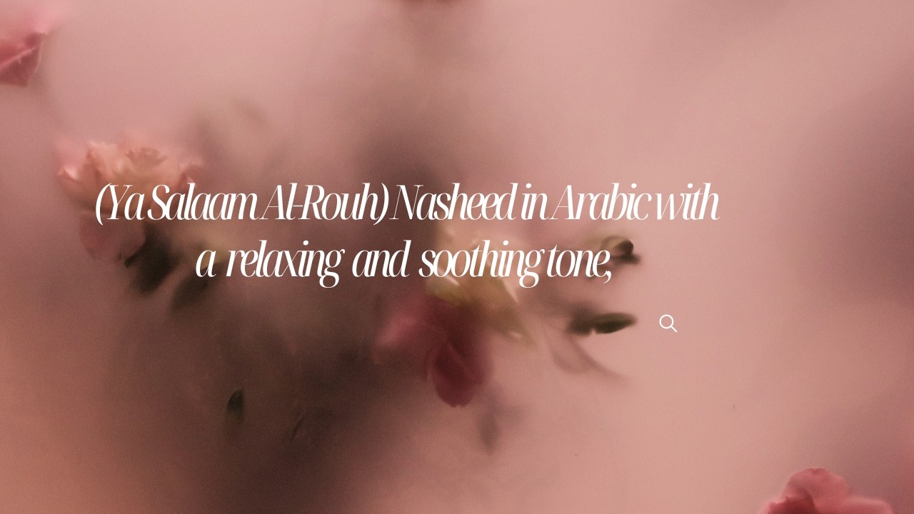 (Ya Salaam Al-Rouh) Nasheed in Arabic with a relaxing and soothing tone ...