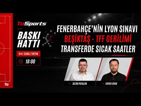 FENERBAHÇE’NİN LYON SINAVI! BEŞİKTAŞ–TFF GERİLİMİ | BASKI HATTI