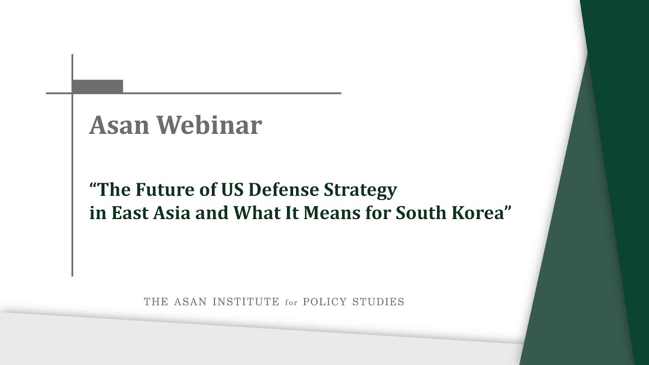 [Asan Webinar] “The Future of US Defense Strategy in East Asia and What ...